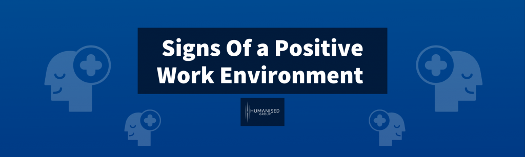 Signs Of a Positive Work Environment - Humanised